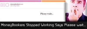 MoneyBookers Stopped Working Says Please wait...
